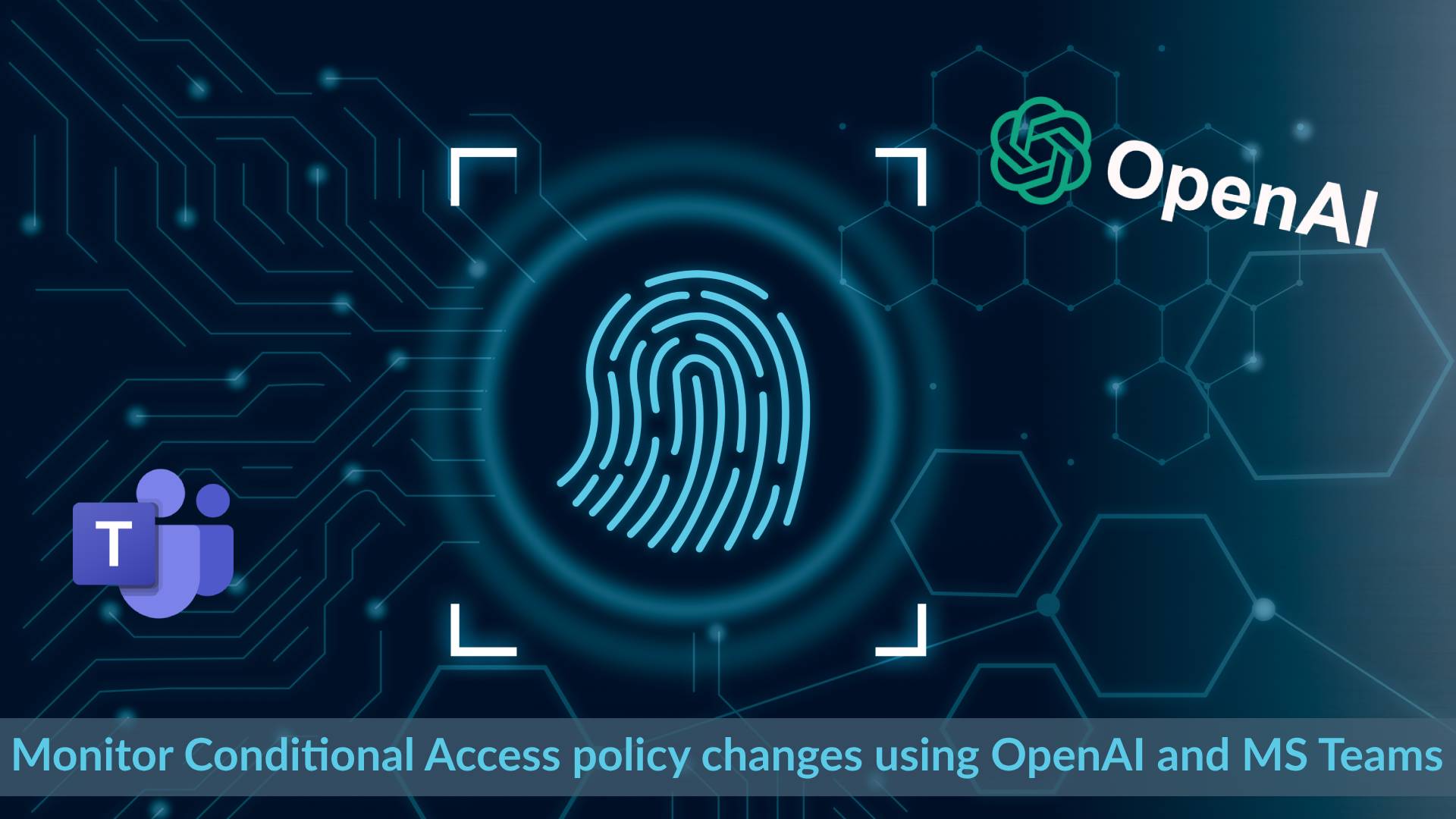 Monitor Conditional Access changes using OpenAI and MS Teams