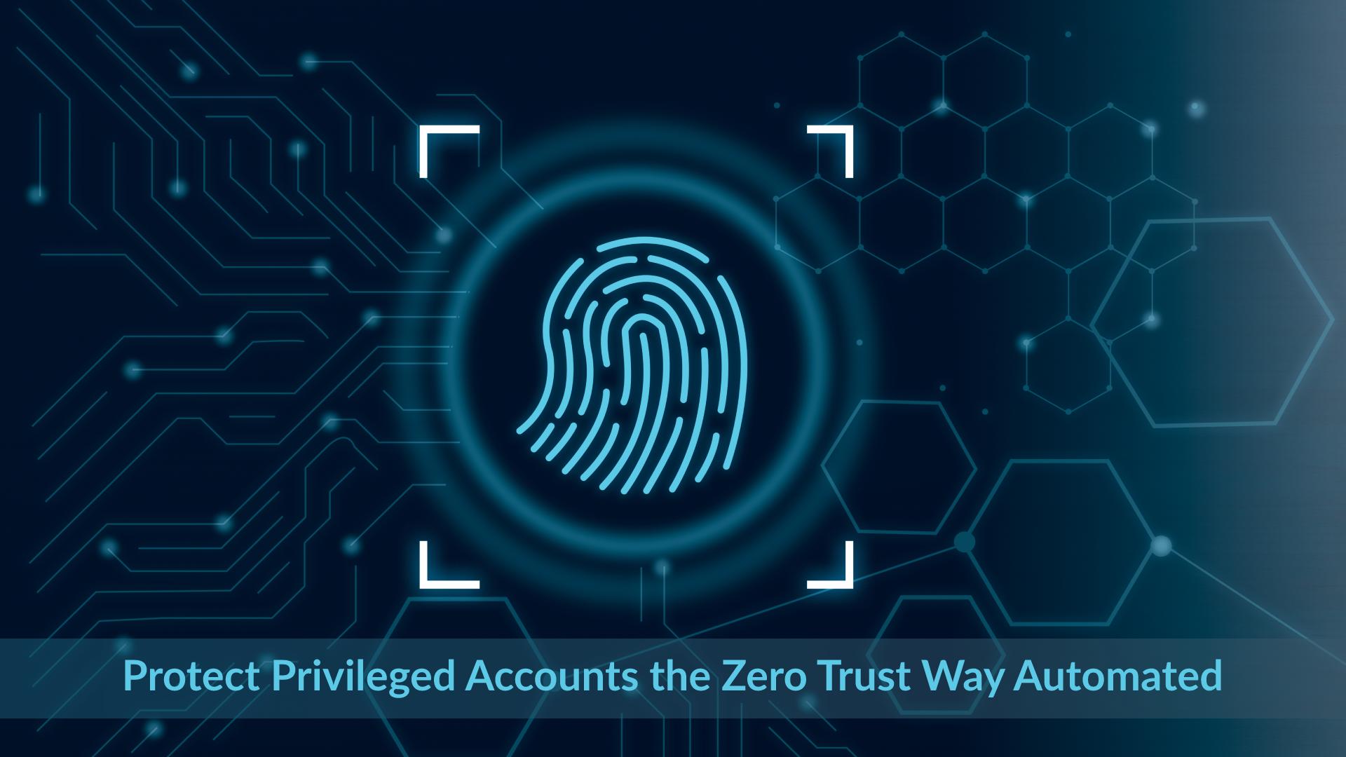Protect Privileged Accounts the Zero Trust Way Automated